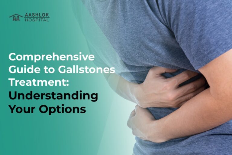 Comprehensive Guide to Gallstones Treatment | Aashlok Hospital